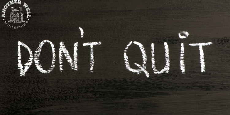 Don't be a quitter - Another Well Ministries